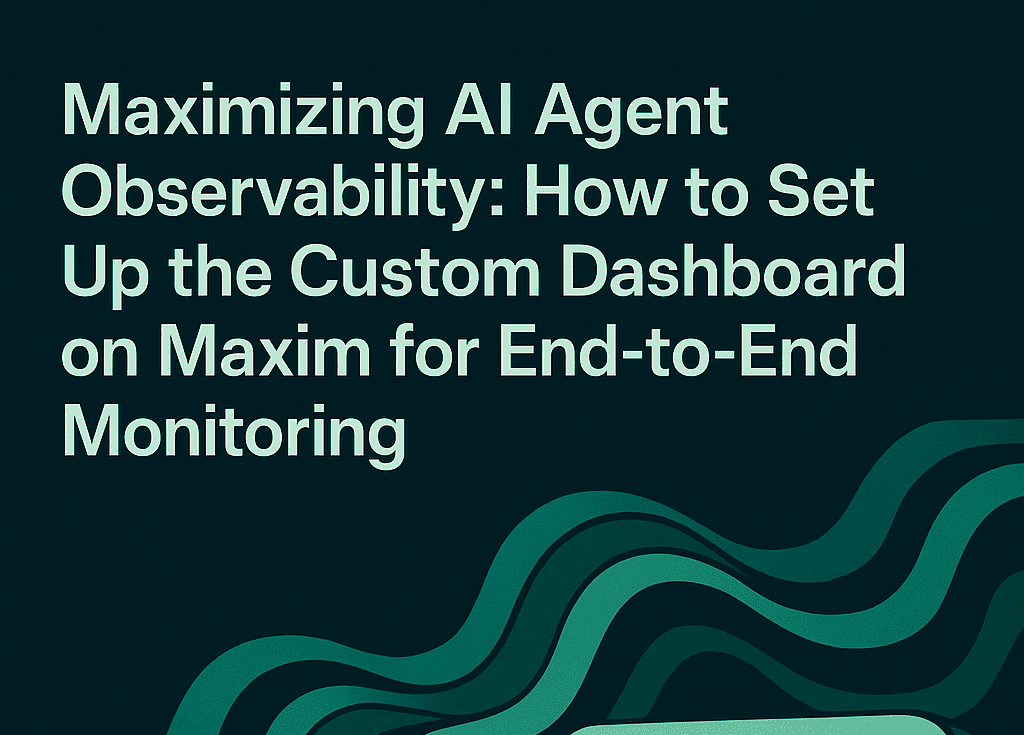 Maximizing AI Agent Observability: How to Set Up the Custom Dashboard on Maxim for End-to-End ...