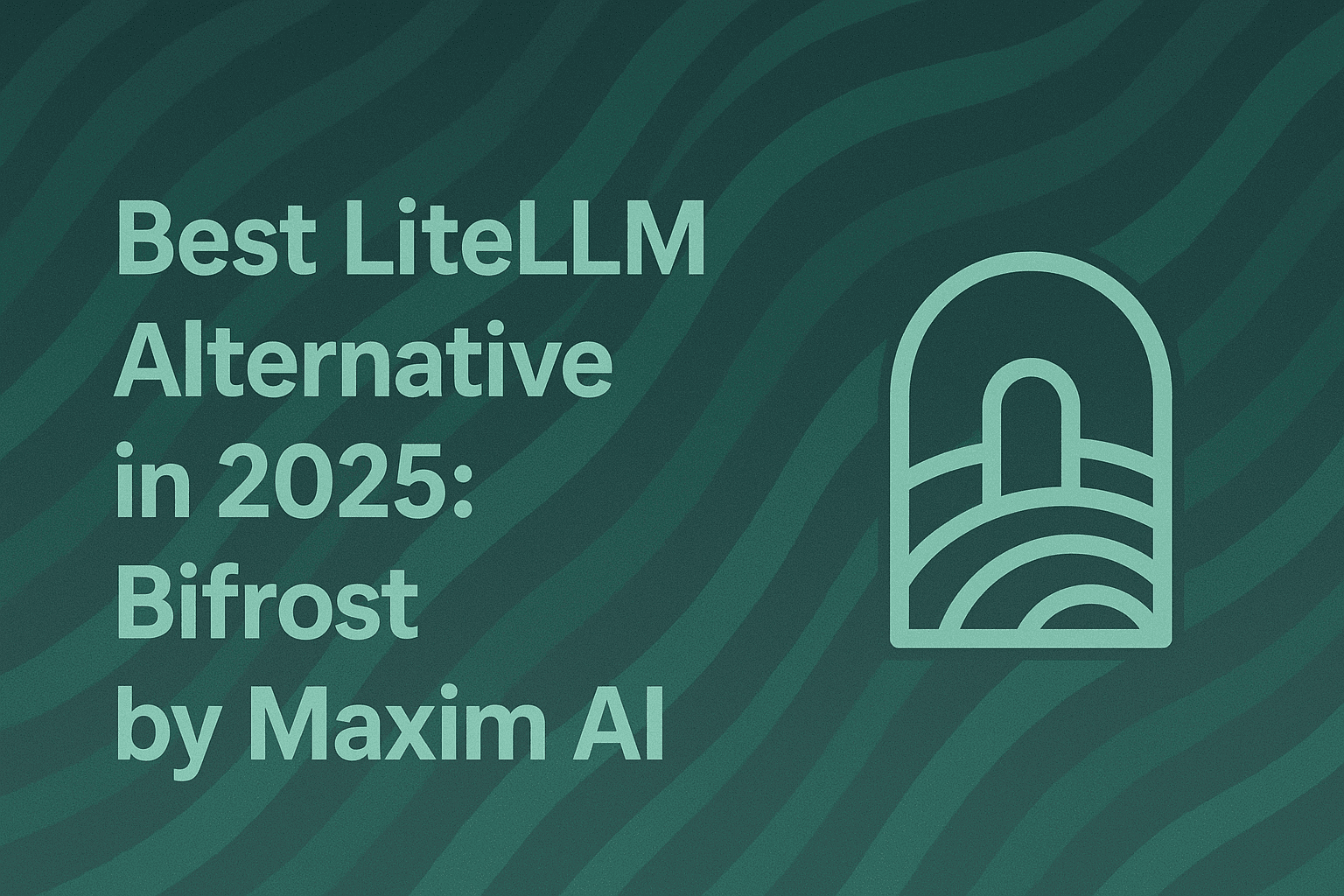 Best LiteLLM Alternative in 2025: Bifrost by Maxim AI