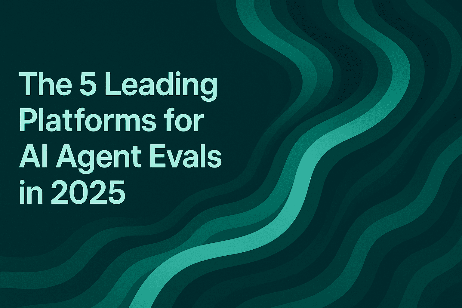 The 5 Leading Platforms for AI Agent Evals in 2025